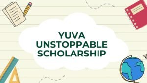 Yuva Unstoppable Scholarship 2025: Apply Online | Eligibility and Last Date